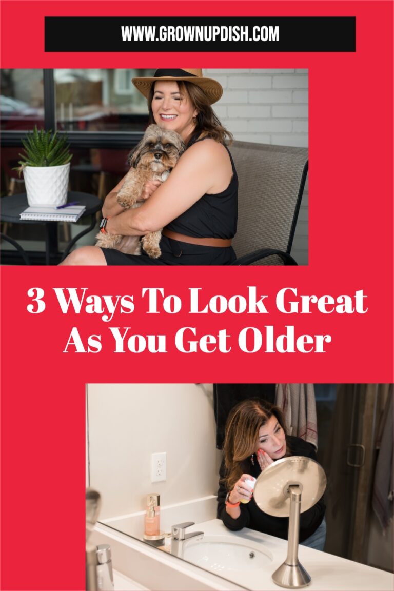 3 Ways To Look Great As You Get Older • GrownUp Dish