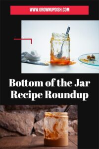 Bottom of the Jar Recipes • GrownUp Dish