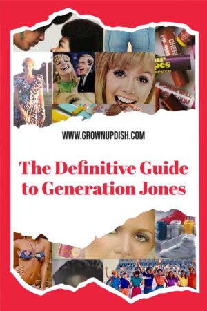 The Definitive Guide To Generation Jones • GrownUp Dish